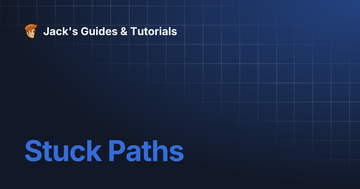 Stuck Paths | Jack's Guides & Tutorials